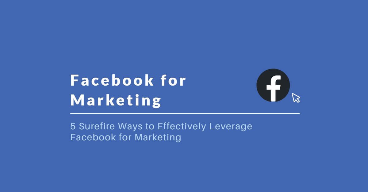 5 Surefire Ways to Effectively Leverage Facebook for Marketing - The ...
